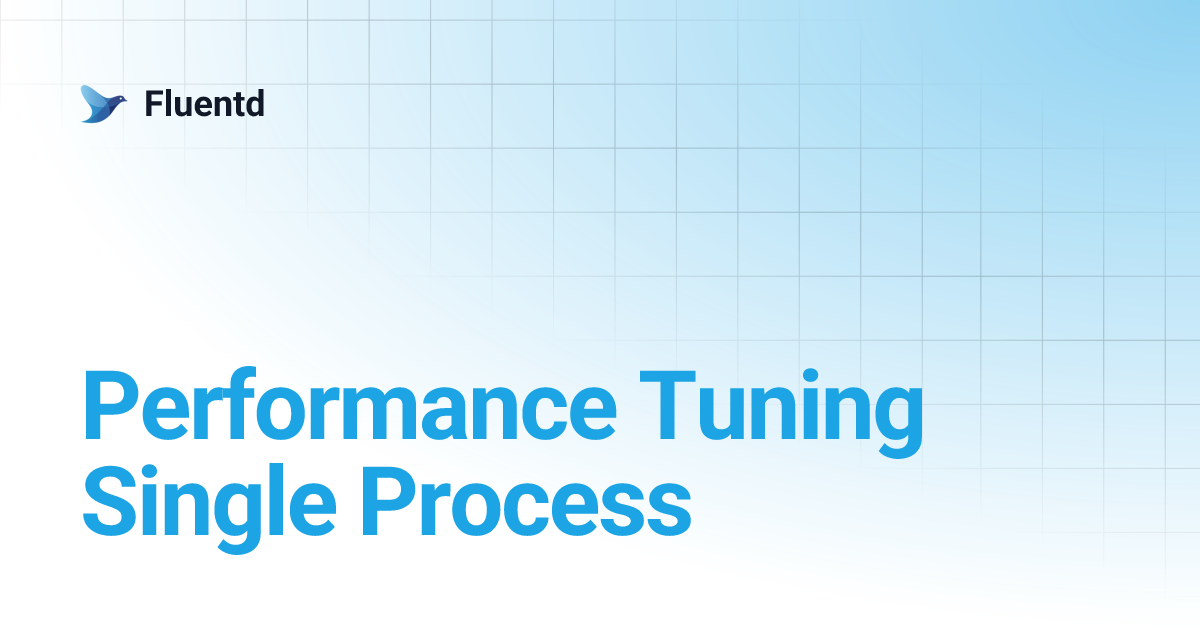 Performance Tuning Single Process | Fluentd