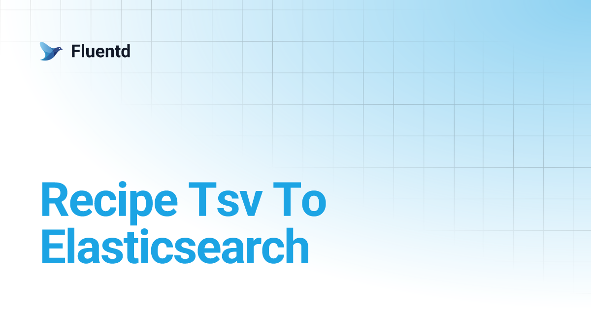 Recipe Tsv To Elasticsearch | Fluentd