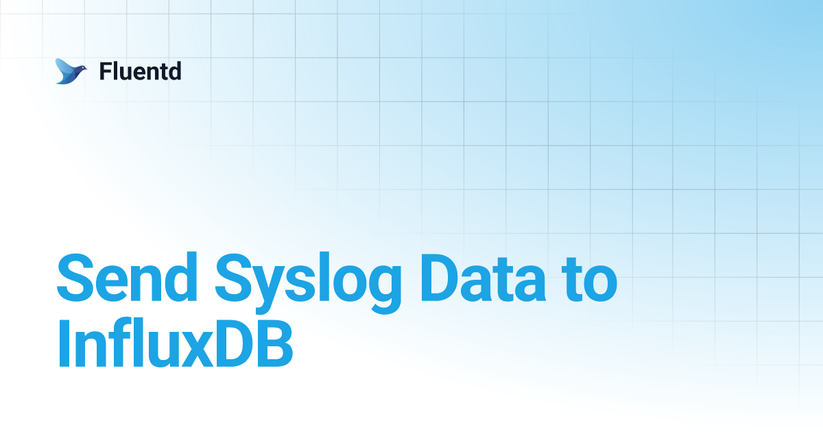 Send Syslog Data to InfluxDB | Fluentd