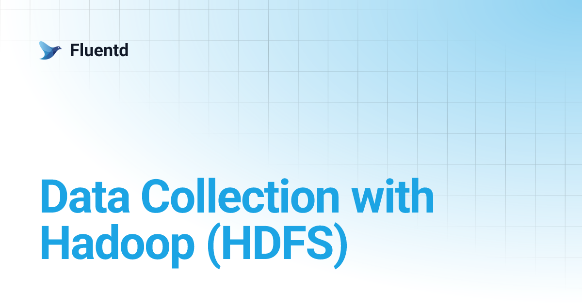 Data Collection with Hadoop (HDFS) | Fluentd