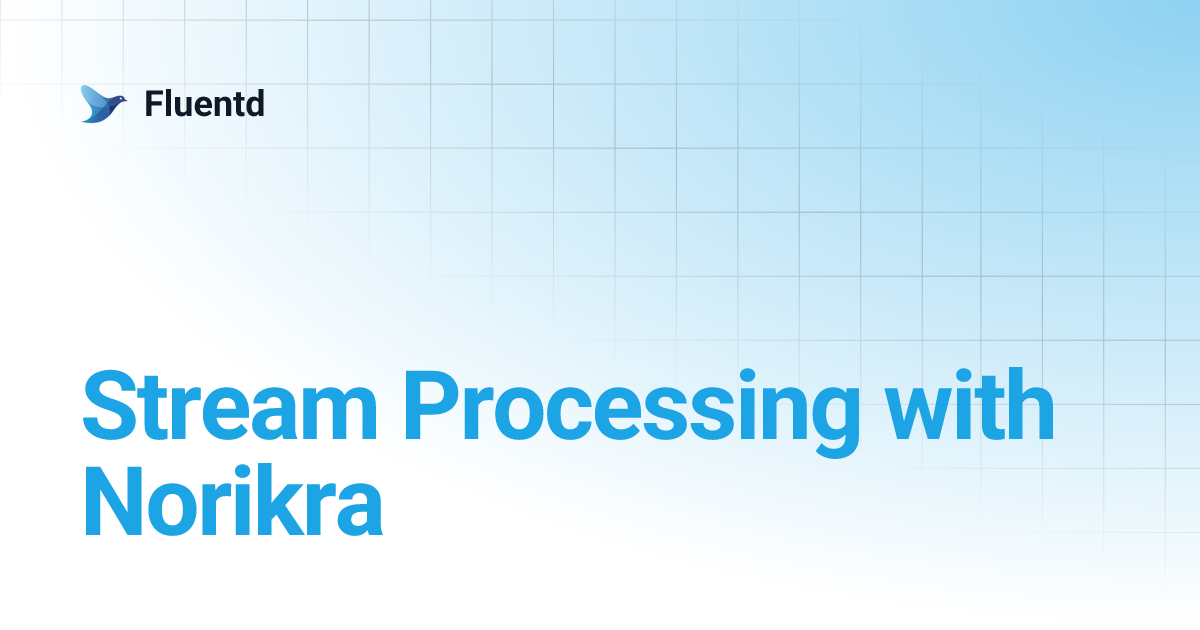 Stream Processing with Norikra | Fluentd