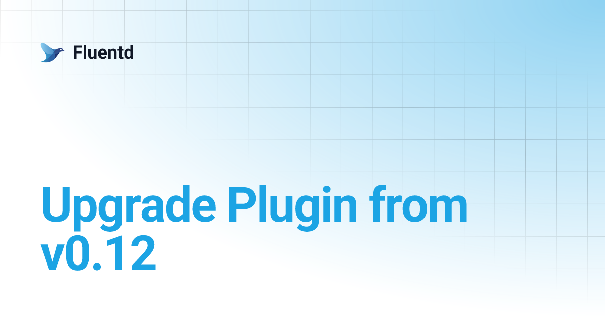 Upgrade Plugin from v0.12 | Fluentd